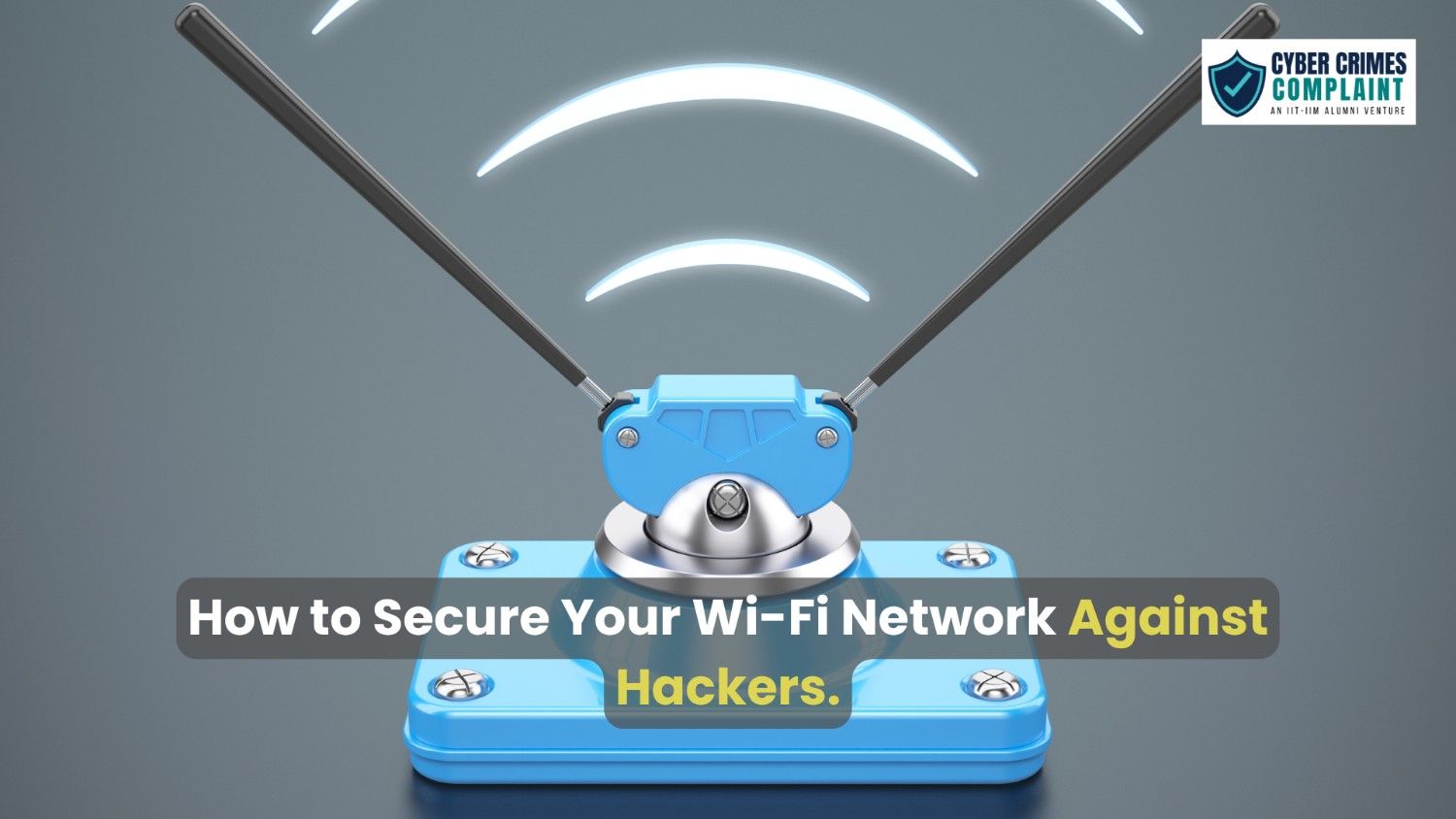 How to Secure Your Wi-Fi Network Against Hackers — CyberComplaints