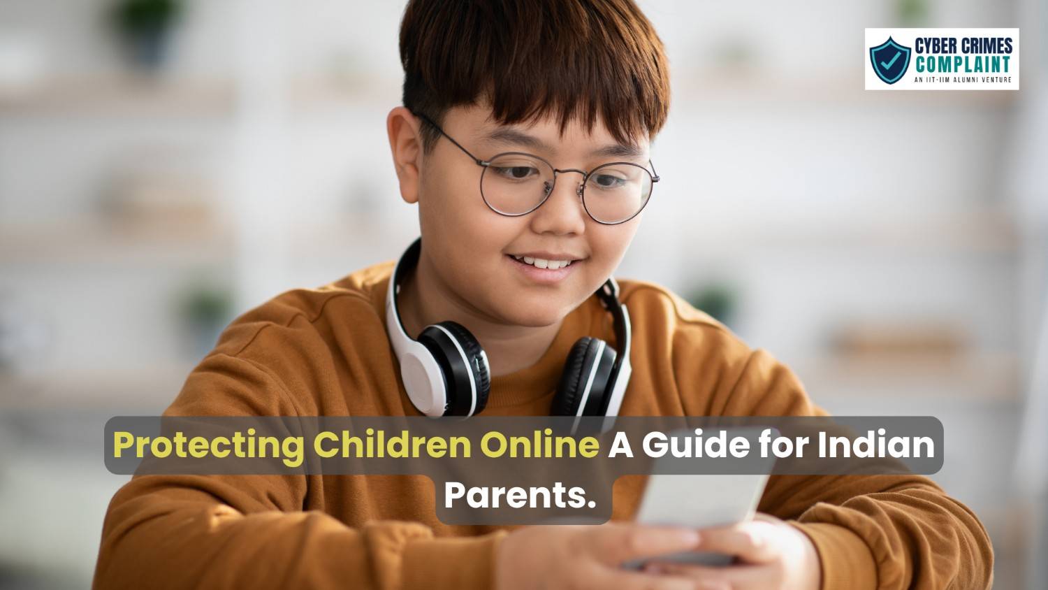 Protecting Children Online: A Guide for Indian Parents — CyberComplaints